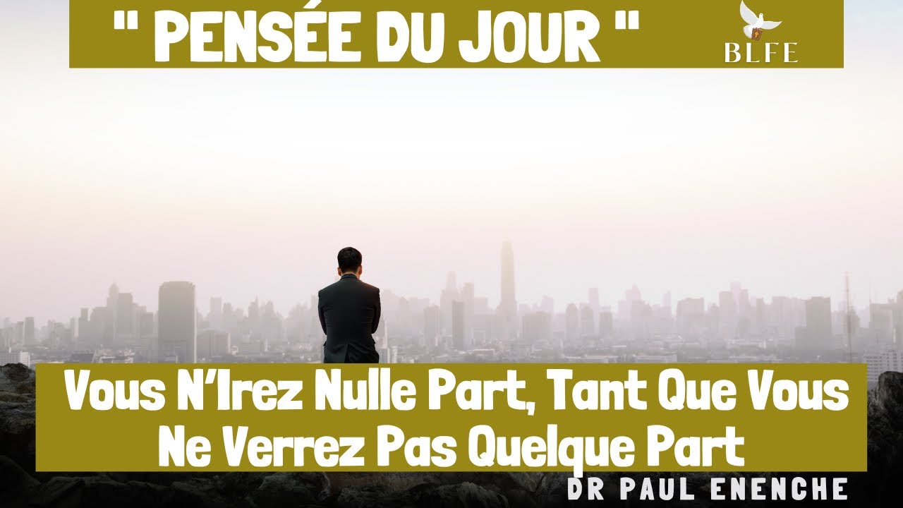 VOUS N’IREZ NULLE PART, TANT QUE VOUS NE VERREZ PAS QUELQUE PART || Dr ...