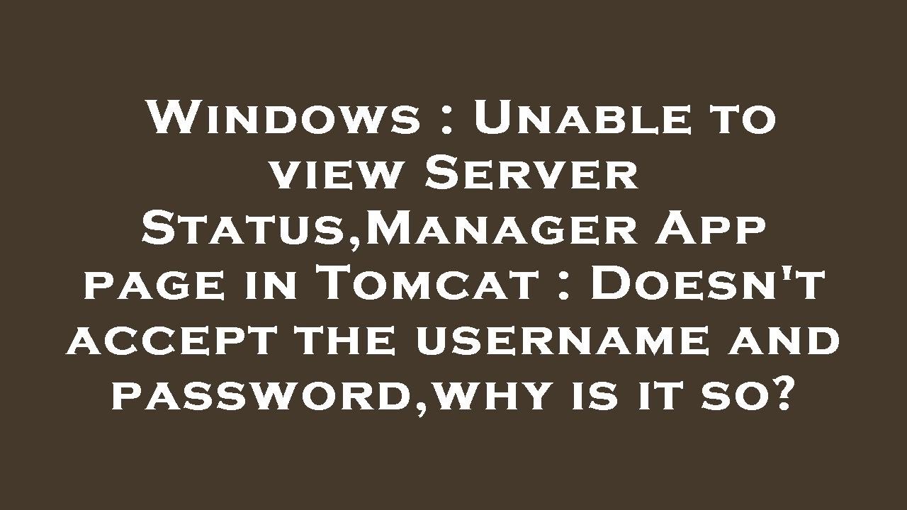 Windows : Unable to view Server Status,Manager App page in Tomcat : Doesn't accept the username ...