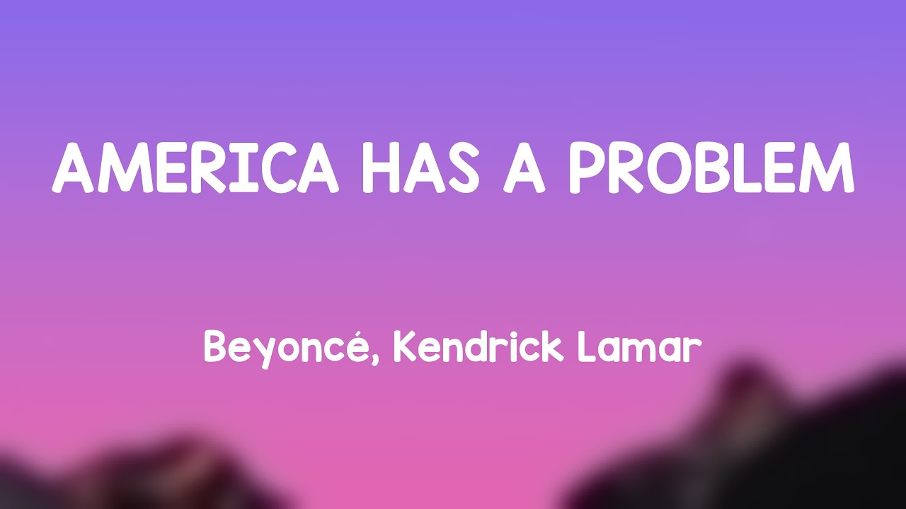 AMERICA HAS A PROBLEM - Beyoncé, Kendrick Lamar -Lyric Music- 🎼 - YouTube
