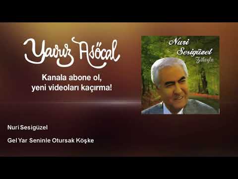 Nuri Sesigüzel gel yar Seninle oturup Köşkü