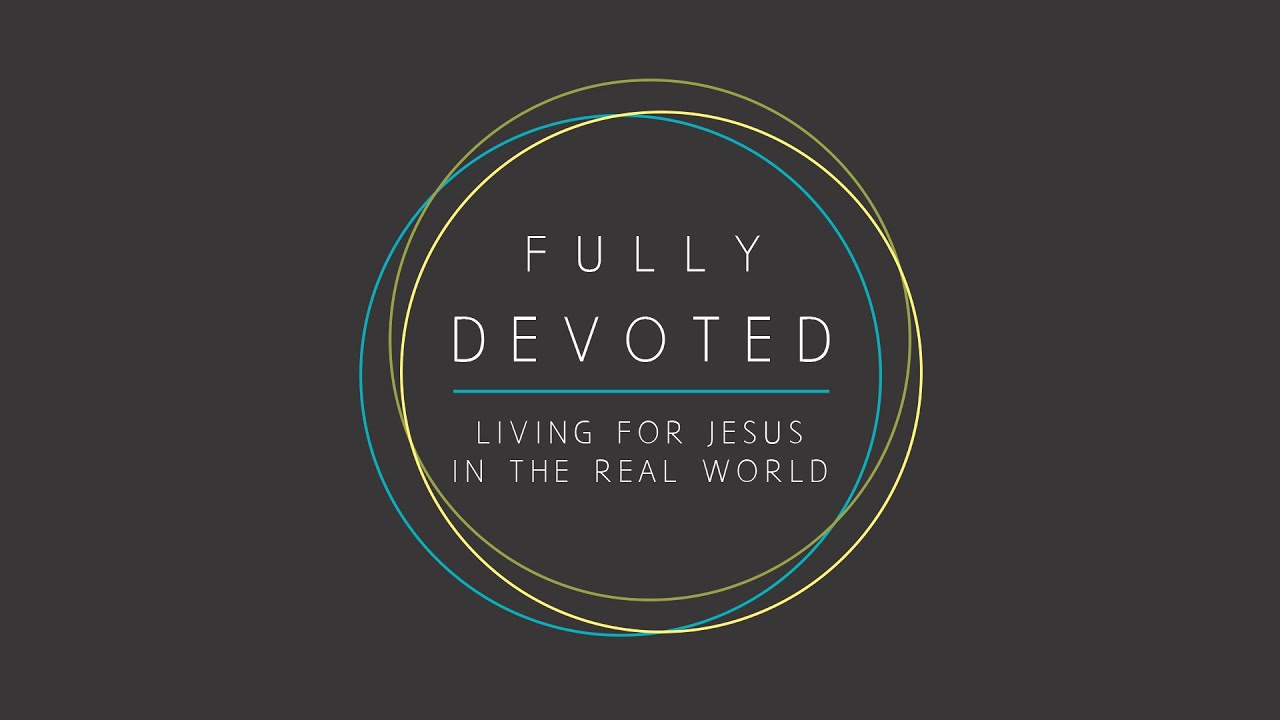 2024_05_19 Fully Devoted: Living for Jesus in the Real World - Showing ...