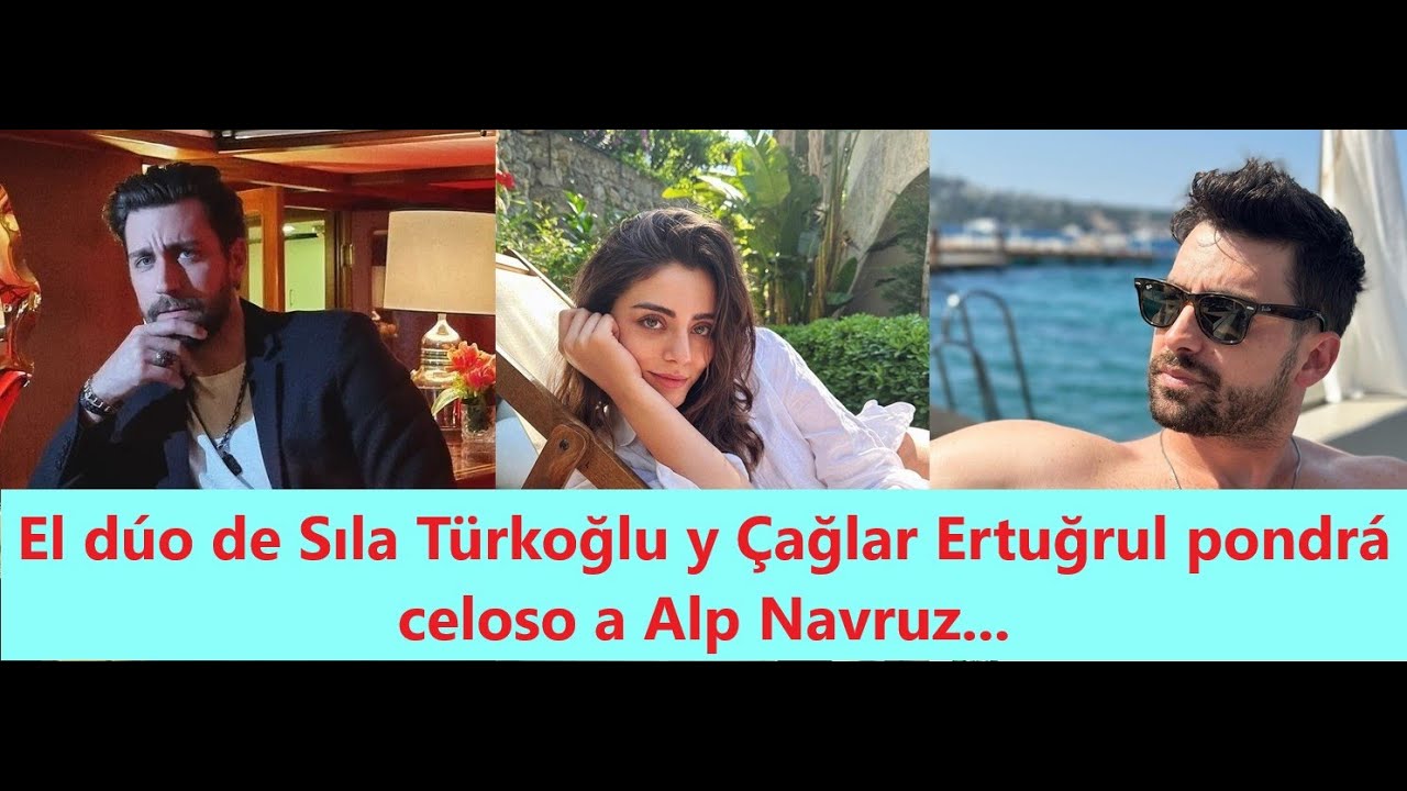 El dúo de Sıla Türkoğlu y Çağlar Ertuğrul pondrá celoso a Alp Navruz ...