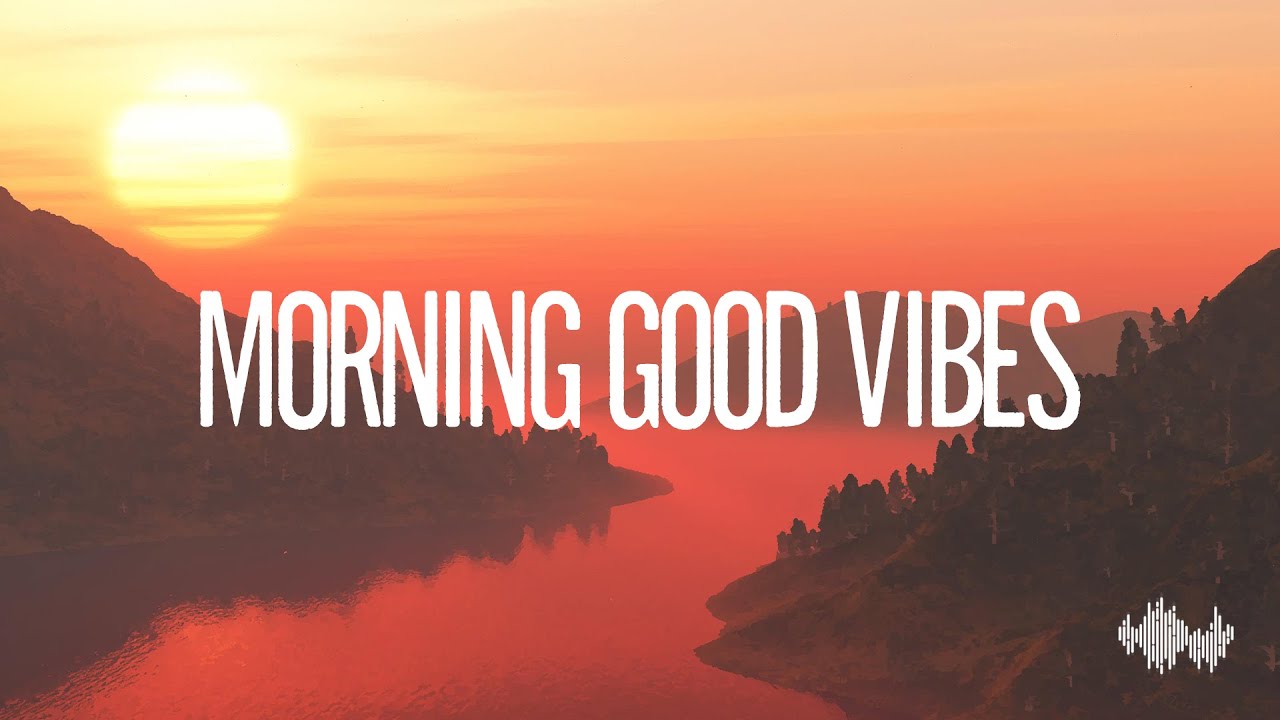 Morning Good Vibes - Start Your Day with a Smile! 🎵 Feel-Good Morning ...