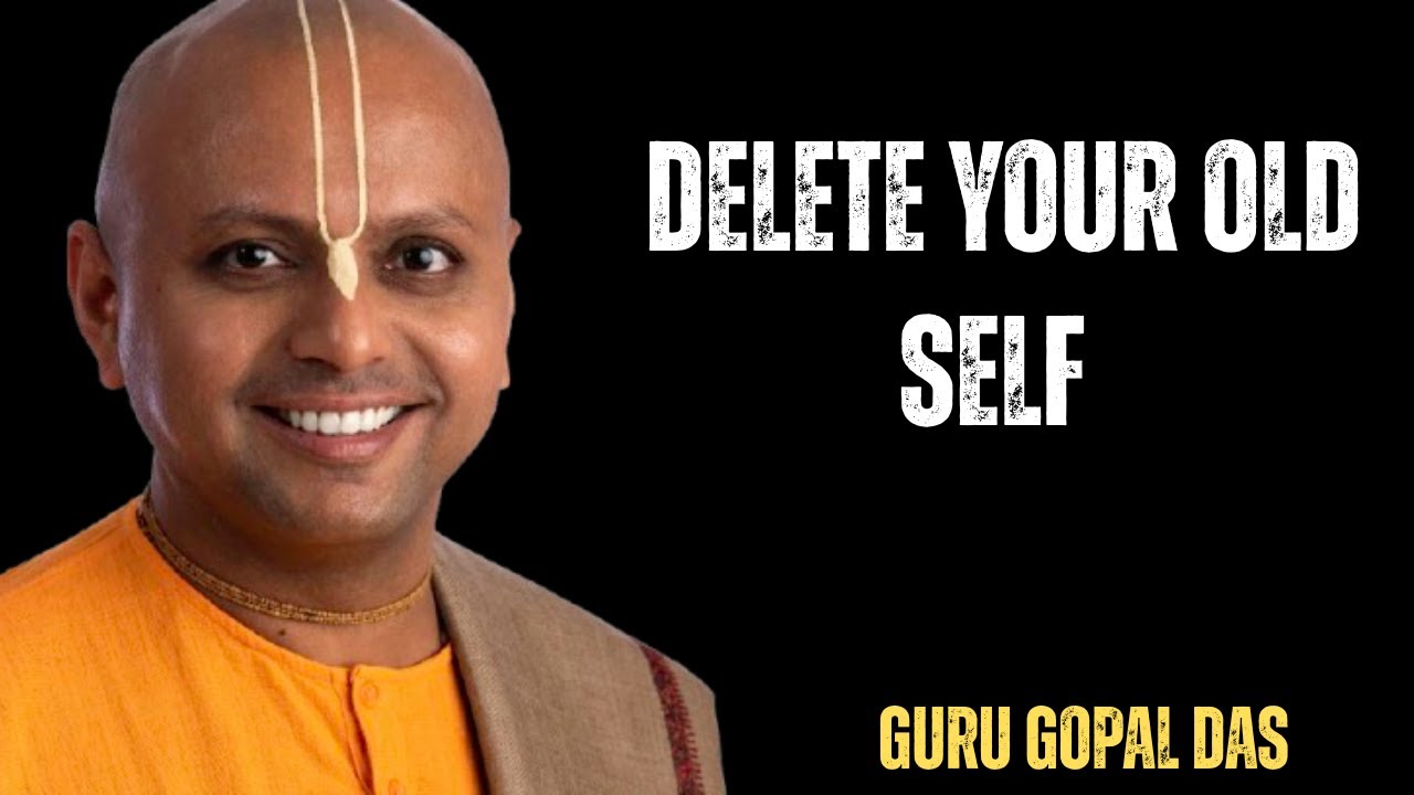 DELETE YOUR OLD SELF || GURU GOPAL DAS - YouTube