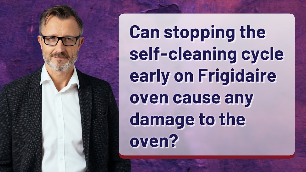Can Stopping The Self cleaning Cycle Early On Frigidaire Oven Cause Any can-stopping-the-self-cleaning-cycle-early-on-frigidaire-oven-cause-any