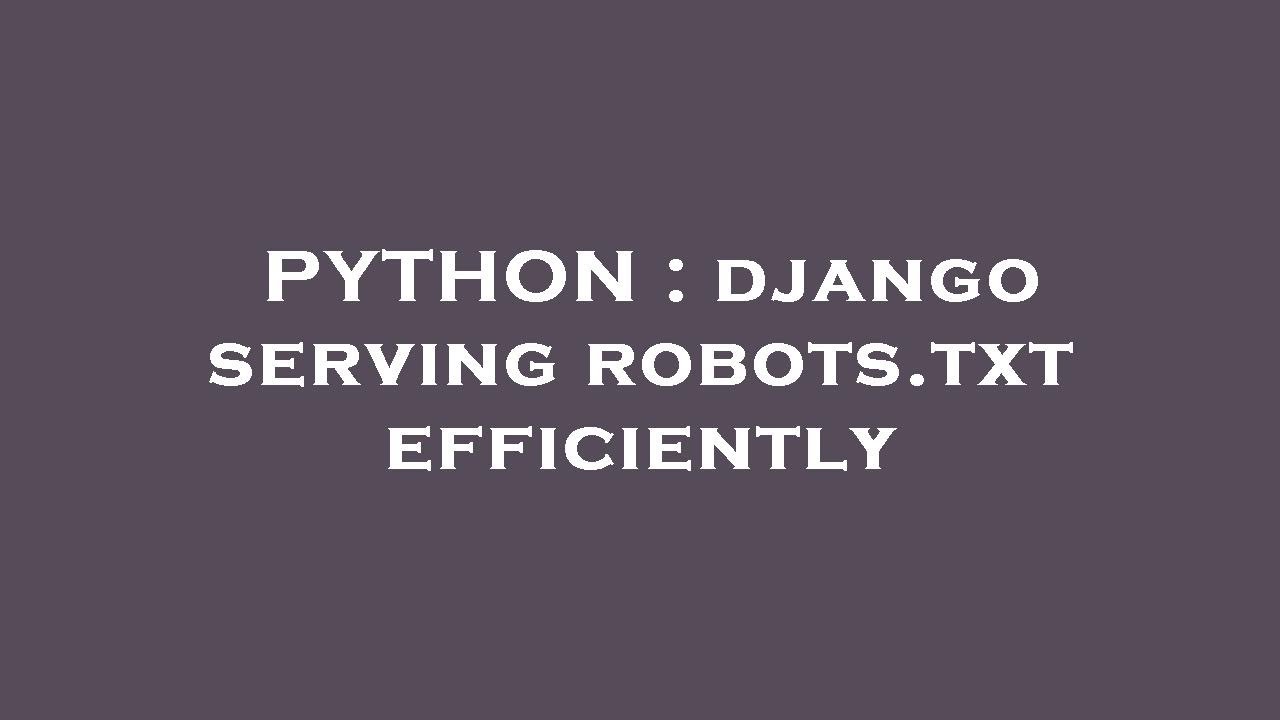 Python Django Serving Robotstxt Efficiently Youtube