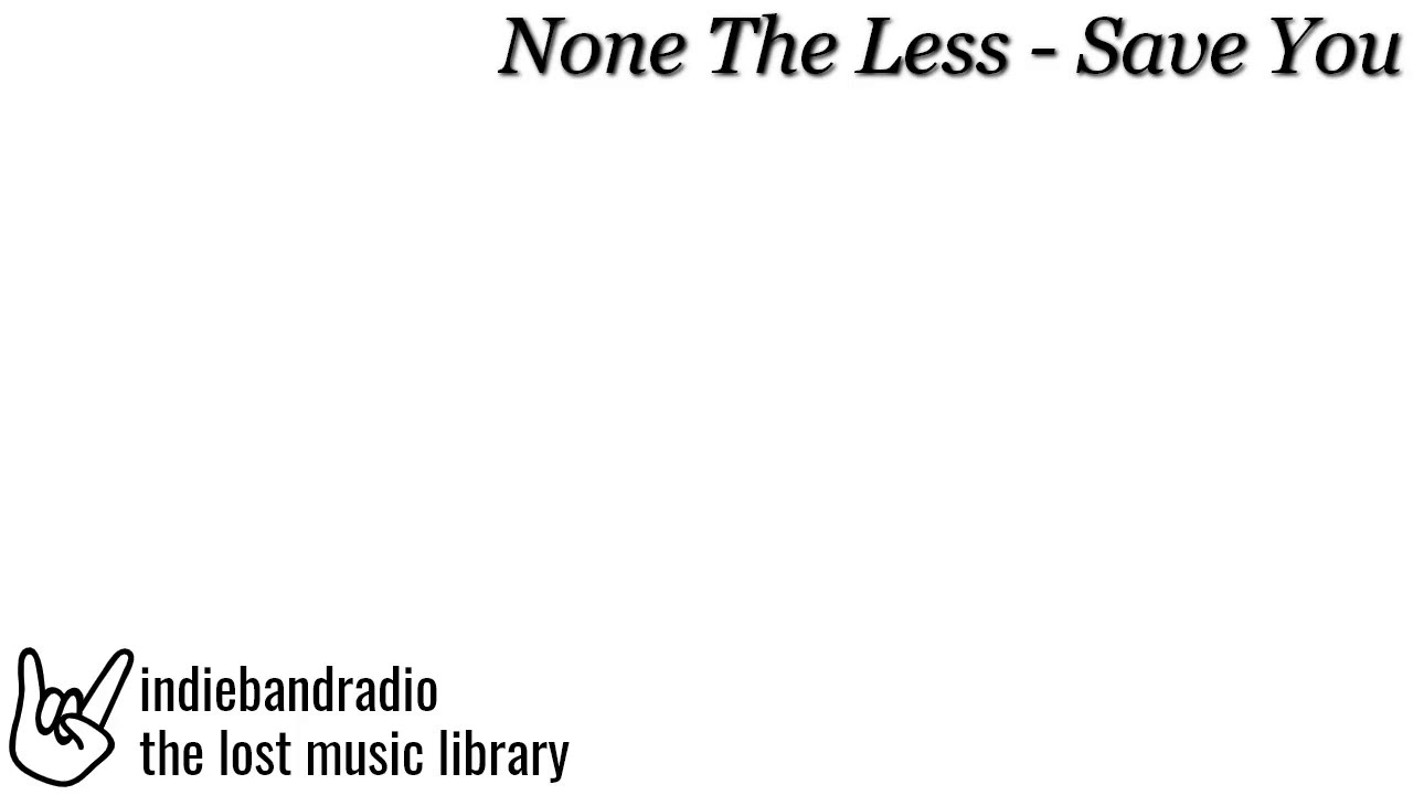 None The Less - Save You | indiebandradio: lost music library - YouTube