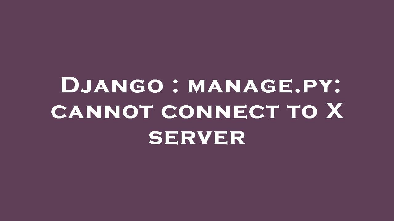 Django Manage Py Cannot Connect To X Server Youtube