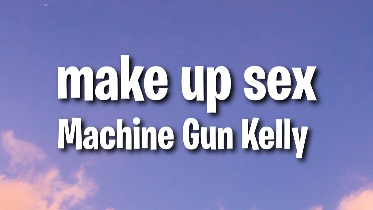 Machine Gun Kelly Make Up Sex Ft Blackbear Lyrics Youtube