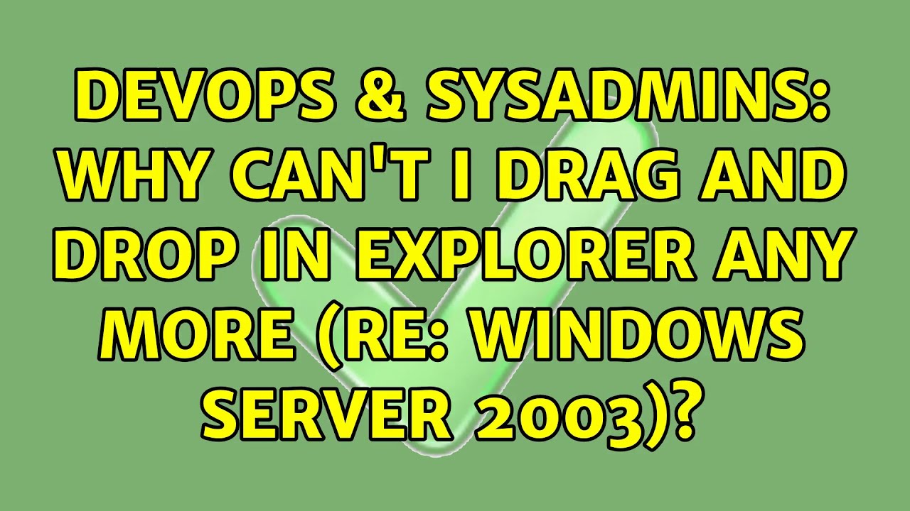 DevOps & SysAdmins: Why can't I drag and drop in Explorer any more (re: Windows Server 2003 ...
