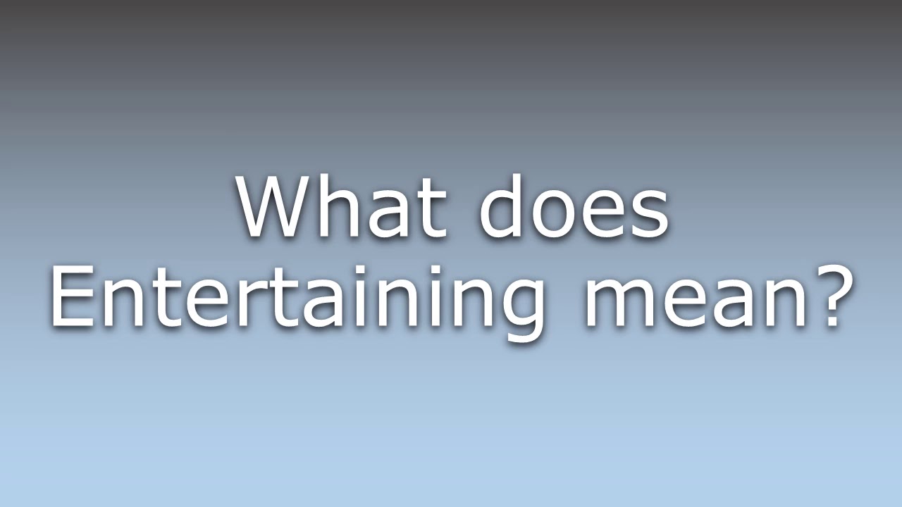 What Does Entertaining Mean YouTube what-does-entertaining-mean-youtube