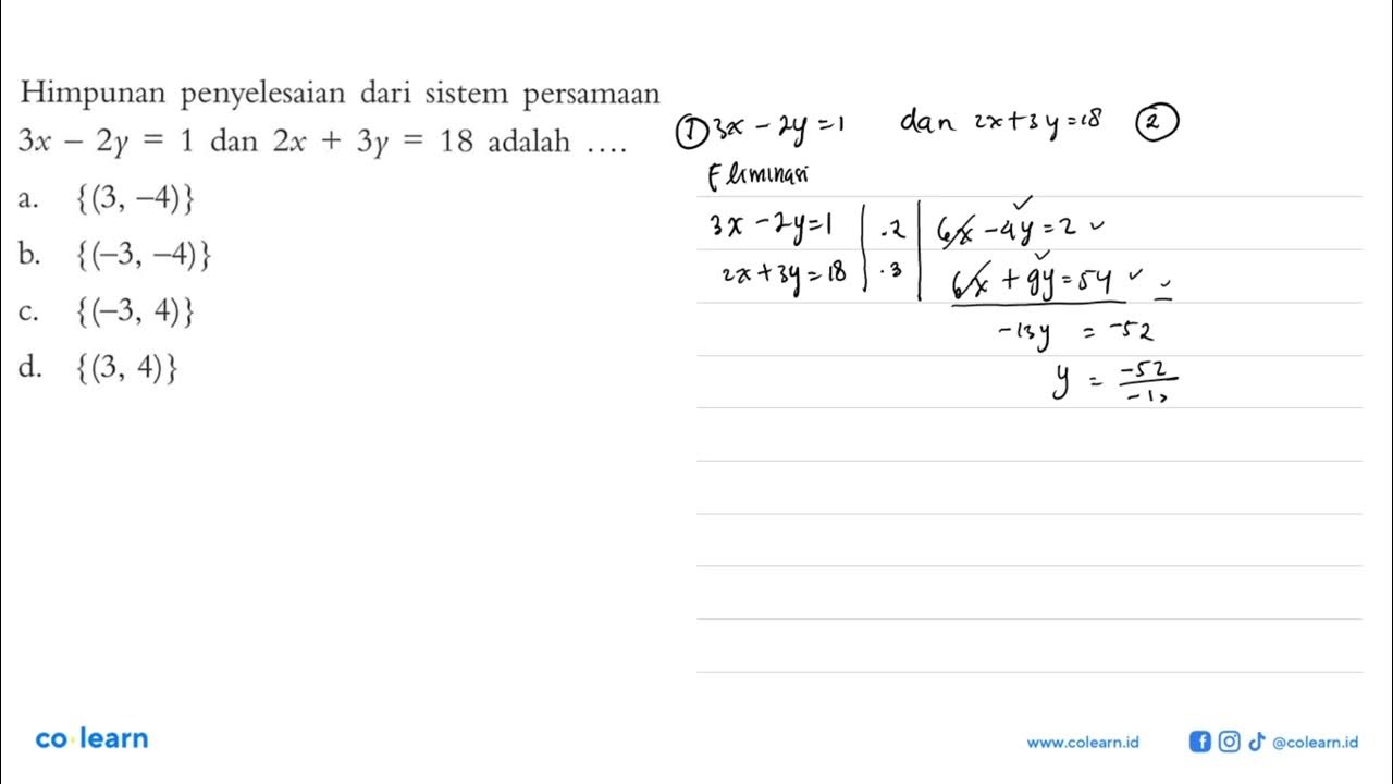 Himpunan penyelesaian dari sistem persamaan 3x - 2y = 1 dan 2x + 3y = 18 adalah ... a. {(3, -4 ...