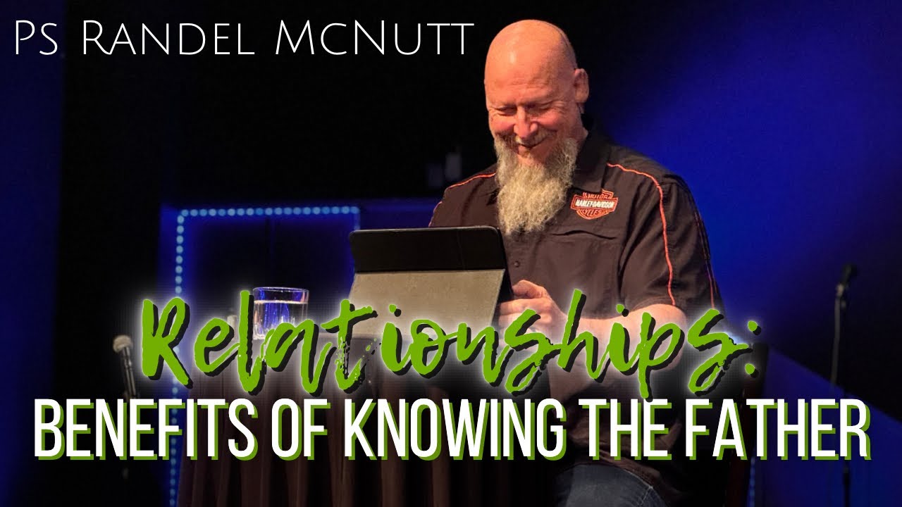 RELATIONSHIPS: Benefits of Knowing the Father | Pastor Randel McNutt ...