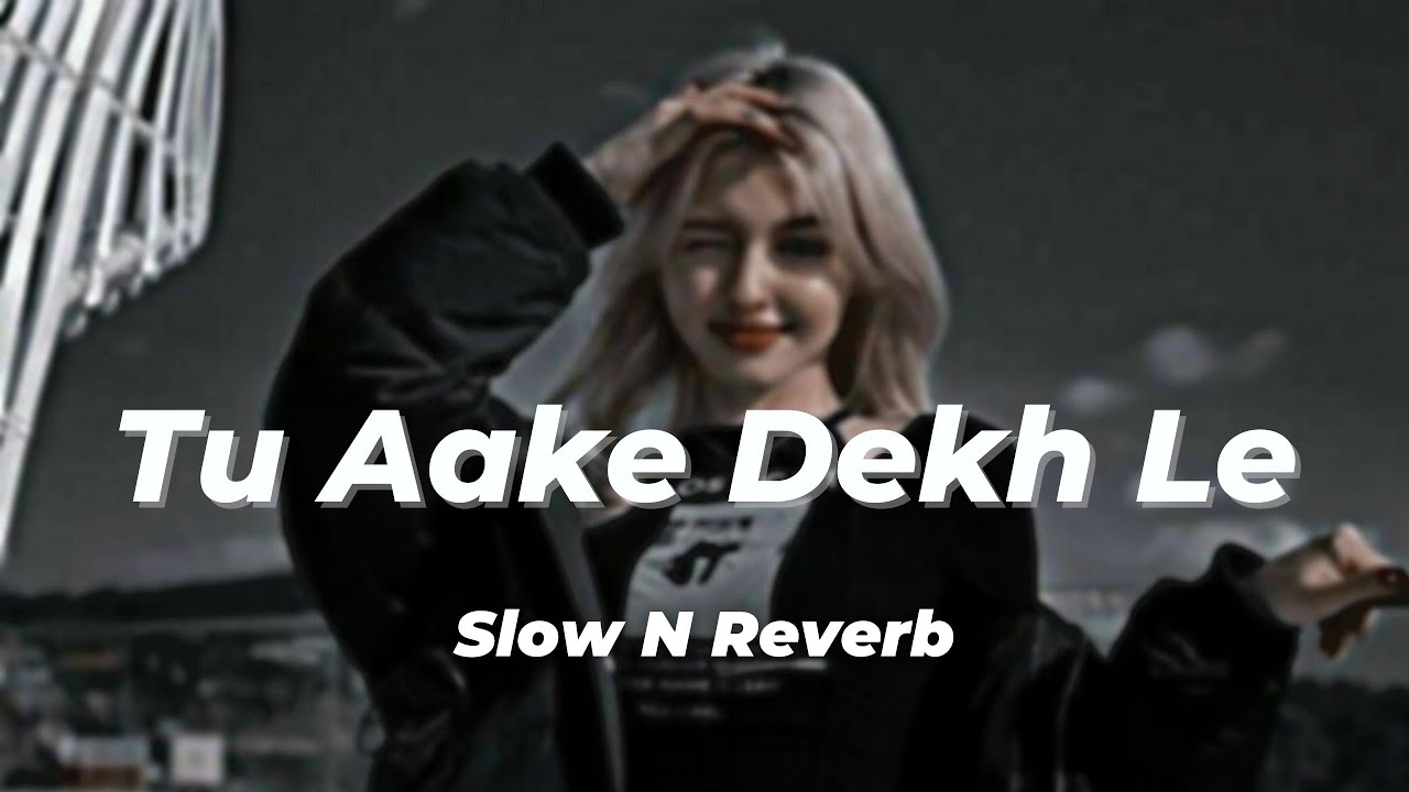 TU AAKHE DEKHLE || LOFI NEW VERSION- [ SLOW+REVERBE] #2023 MUSIC #relax ...
