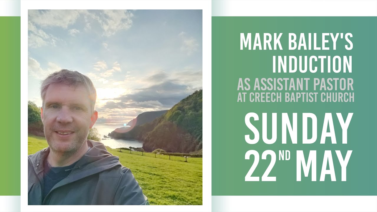 Mark Bailey's Induction at Creech Baptist Church | Sunday 22nd May 2022 ...