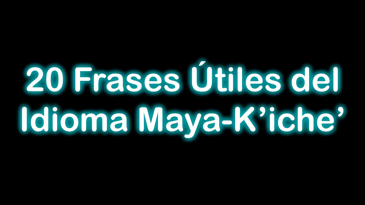 20 Frases Útiles del Idioma Maya-K'iche' de Guatemala 1 - YouTube