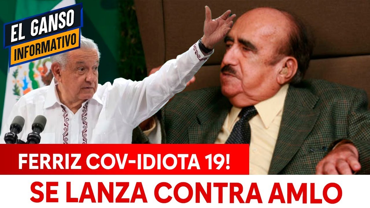 FERRIZ COV-IDIOTA 19! SE LANZA CONTRA AMLO - YouTube