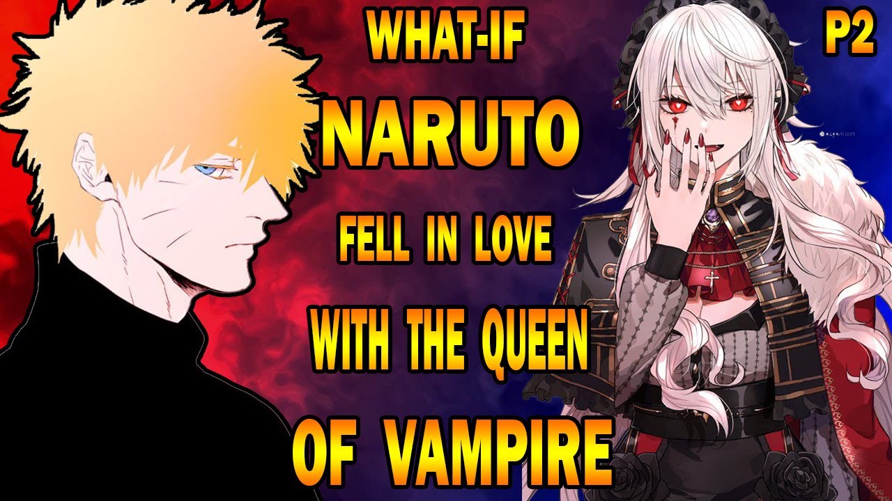 What if Naruto fell in Love with the Queen of Vampire PART 2 - YouTube