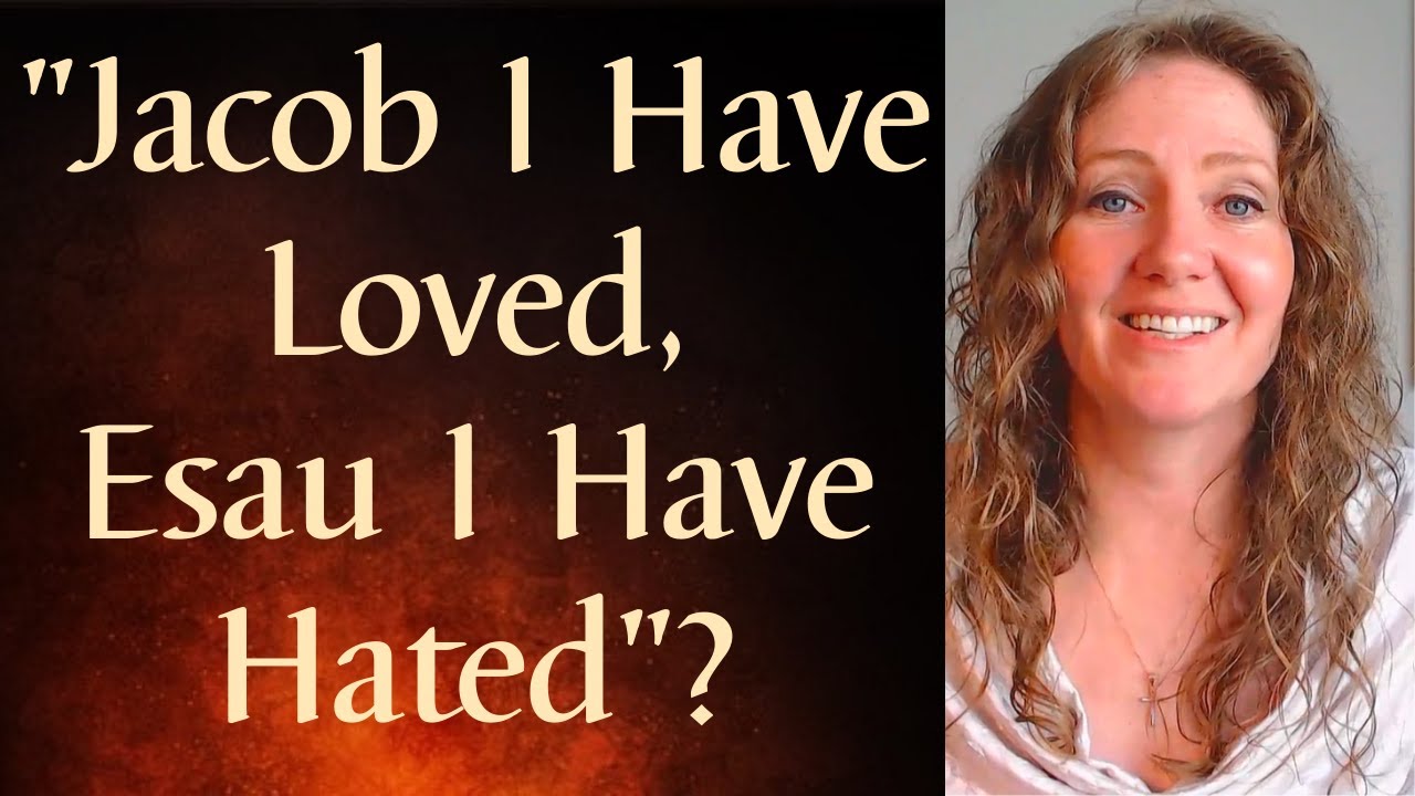 "Jacob I Have Loved, Esau I Have Hated"? Explanation of Malachi 1 and ...