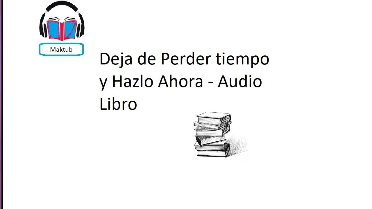 Deja de Perder tiempo y Hazlo Ahora - Audio Libro - YouTube