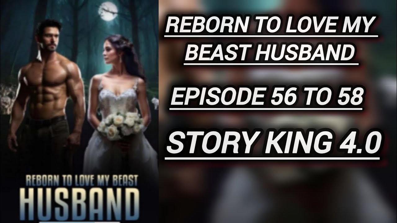 REBORN TO LOVE MY BEAST HUSBAND ( EPISODE 56 TO 58 ) @Storyking4.0 # ...