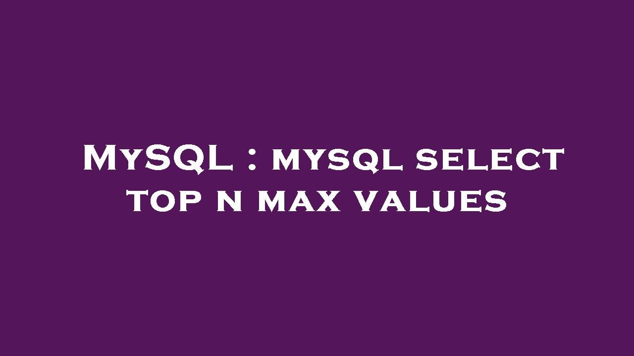 MySQL Mysql Select Top N Max Values YouTube MySQL Mysql Select Top N Max Values YouTube