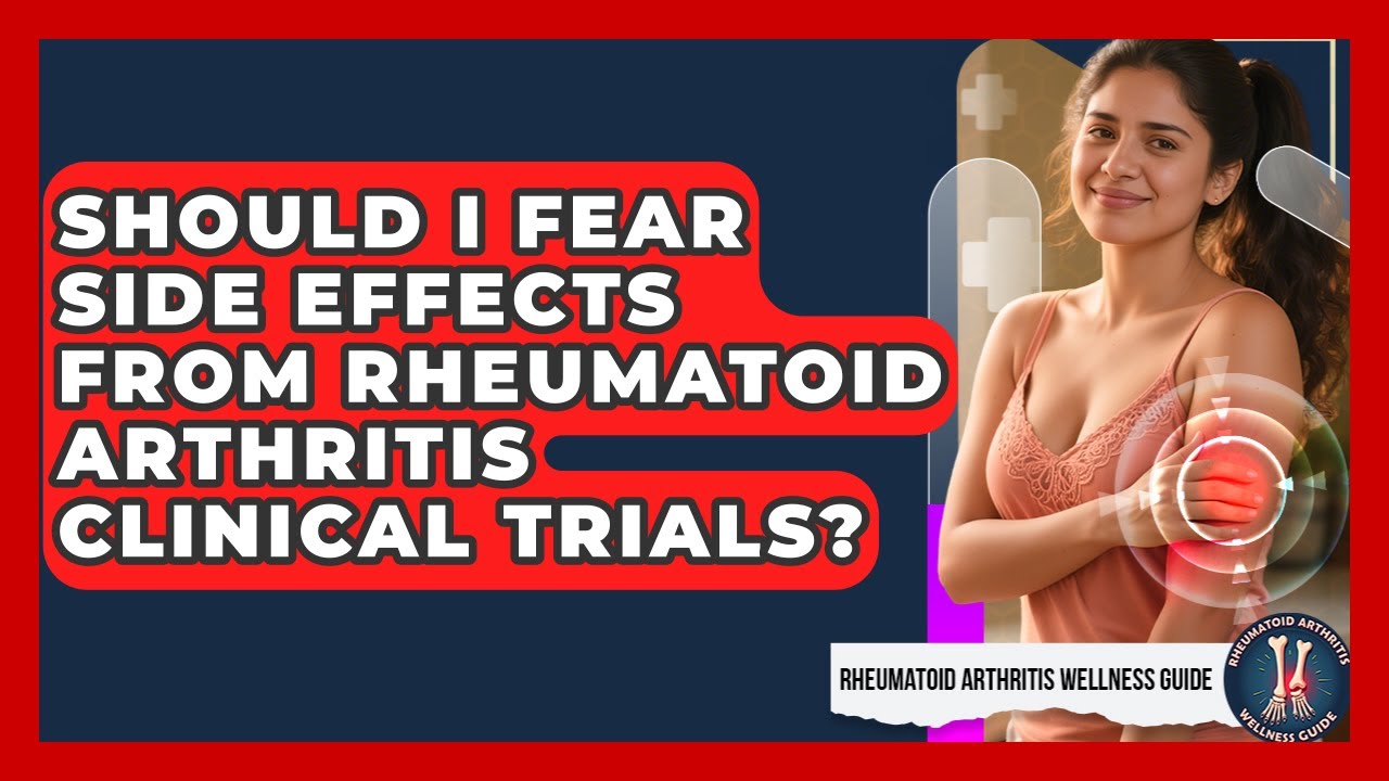 Should I Fear Side Effects From Rheumatoid Arthritis Clinical Trials ...