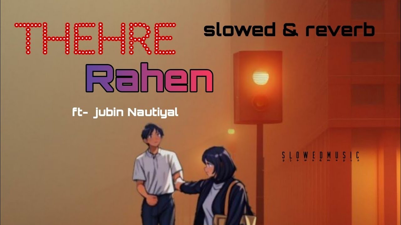 thehre Rahen | slowed & reverb | lofi song| jubin Nautiyal - YouTube