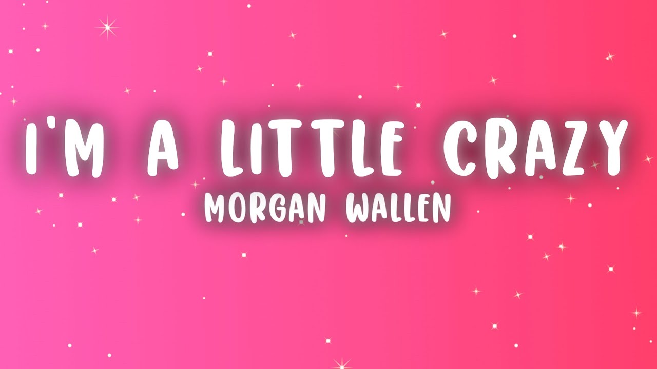 Morgan Wallen - I'm A Little Crazy (Lyrics) - YouTube Music