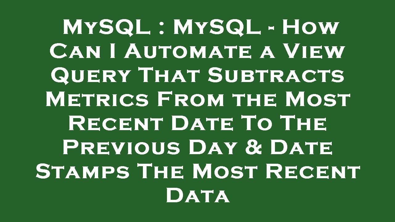 MySQL MySQL How Can I Automate A View Query That Subtracts Metrics MySQL MySQL How Can I Automate A View Query That Subtracts Metrics