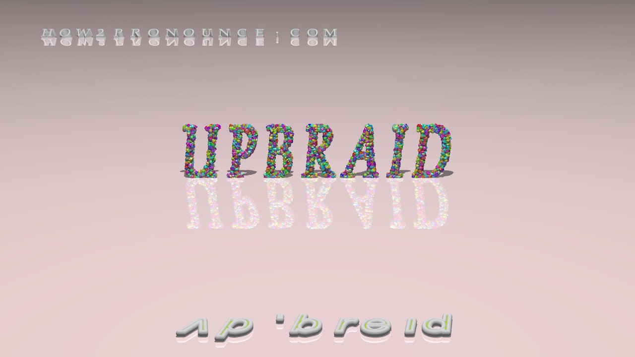 upbraid - pronunciation + Examples in sentences and phrases - YouTube