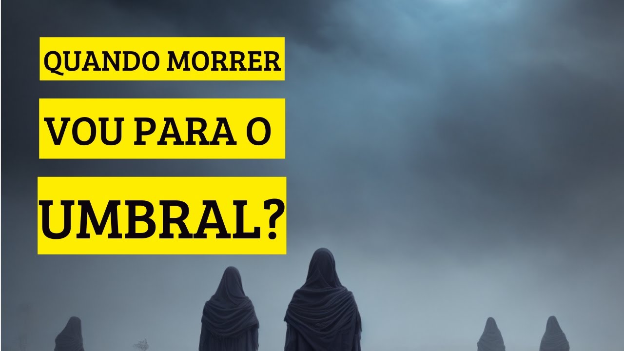 Quando MORRER vou para o UMBRAL? UMBRAL não é o INFERNO. O que é o ...