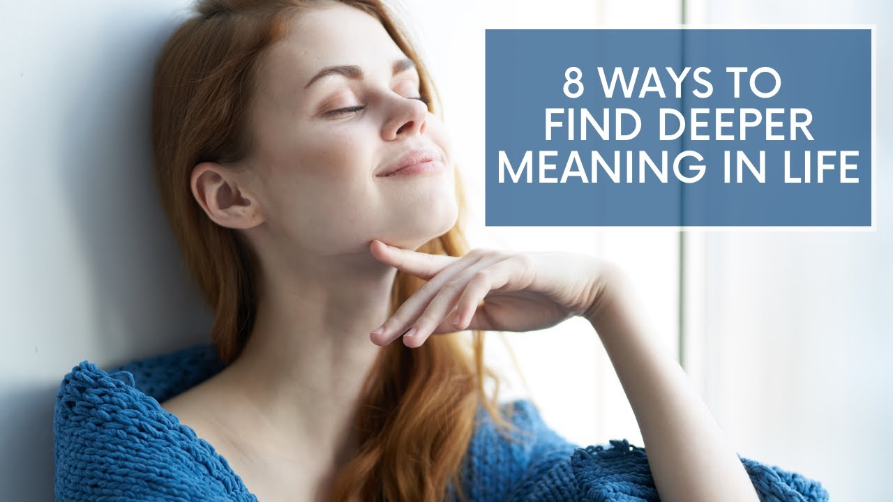 8 Ways To Find Deeper Meaning In Life - YouTube