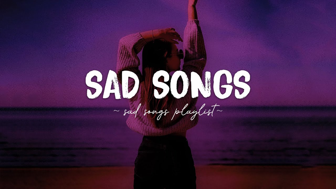 Sad Songs ♫ Sad songs playlist for broken hearts ~ Depressing Songs ...