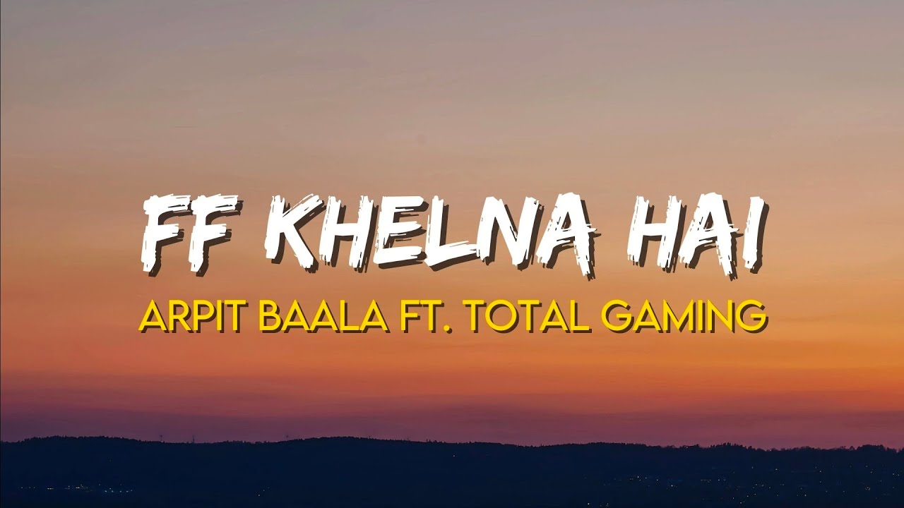FF Khelna Hai - Arpit Baala Ft. Total Gaming | (Lyrics) | Free Fire Max ...