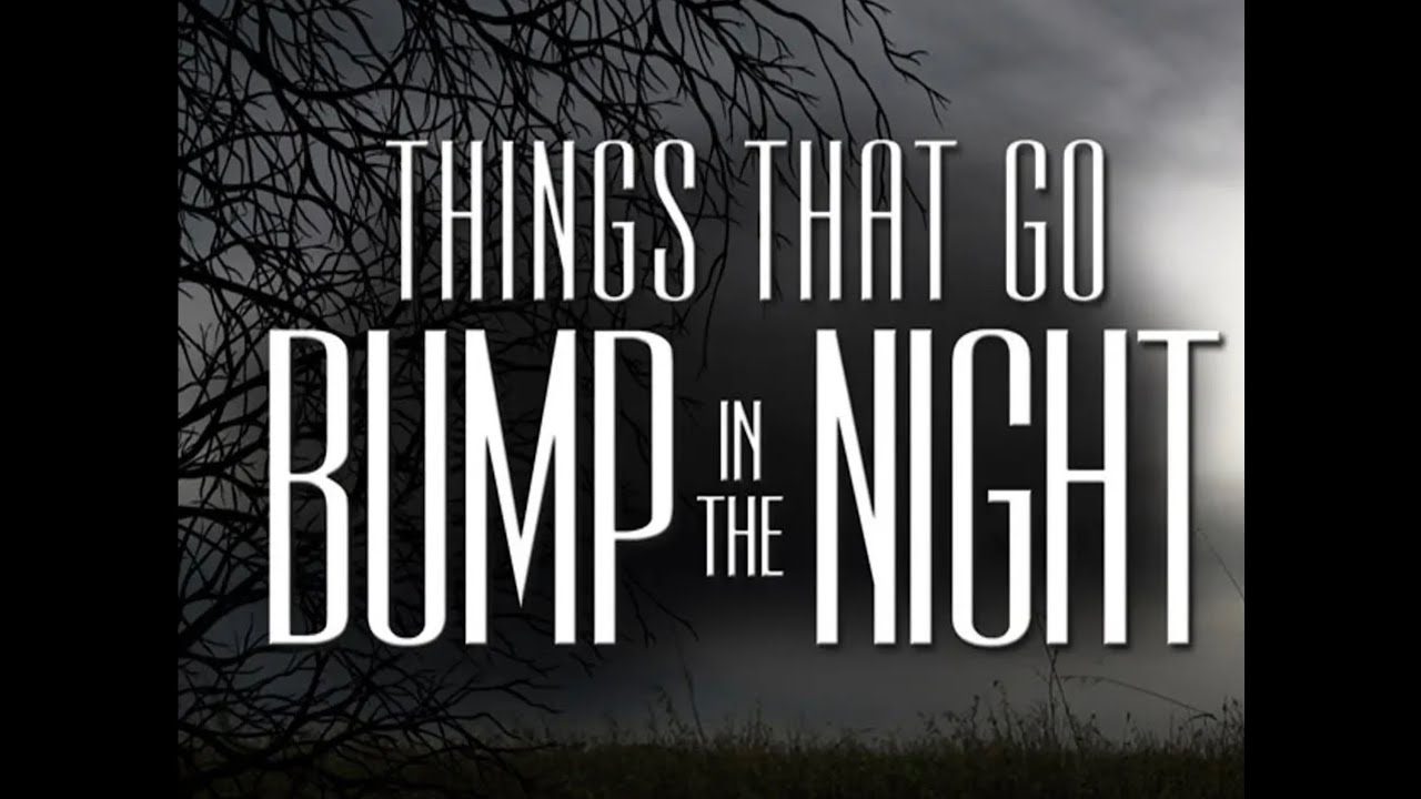 "THINGS THAT GO BUMP IN THE NIGHT" - YouTube