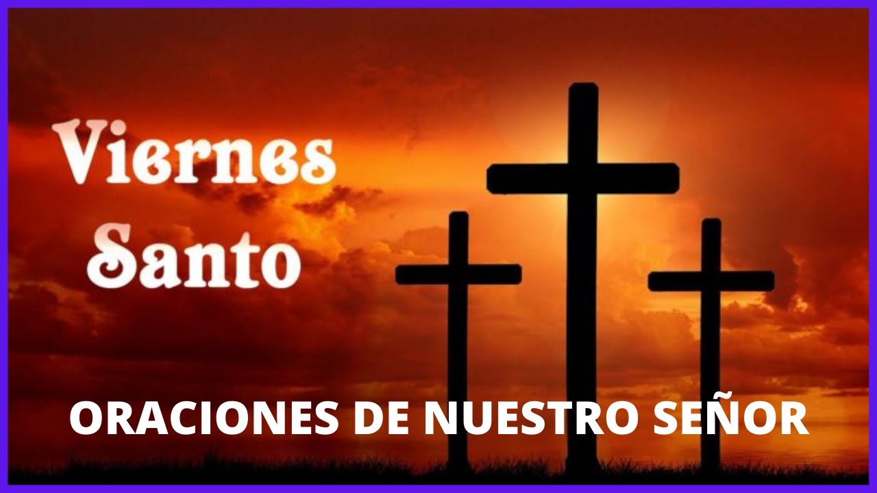 ORACIONES DE NUESTRO SEÑOR | VIERNES SANTO | CRISTO ES CRUCIFICADO ...