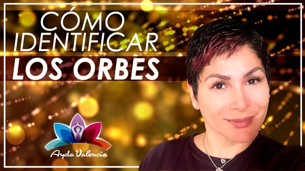 ORBES: SERES DE LUZ | Qué son y cómo identificarlos - YouTube