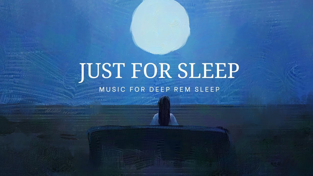 JUST FOR SLEEP | The BEST Music for Deep Relaxing REM Sleep | Breathing ...