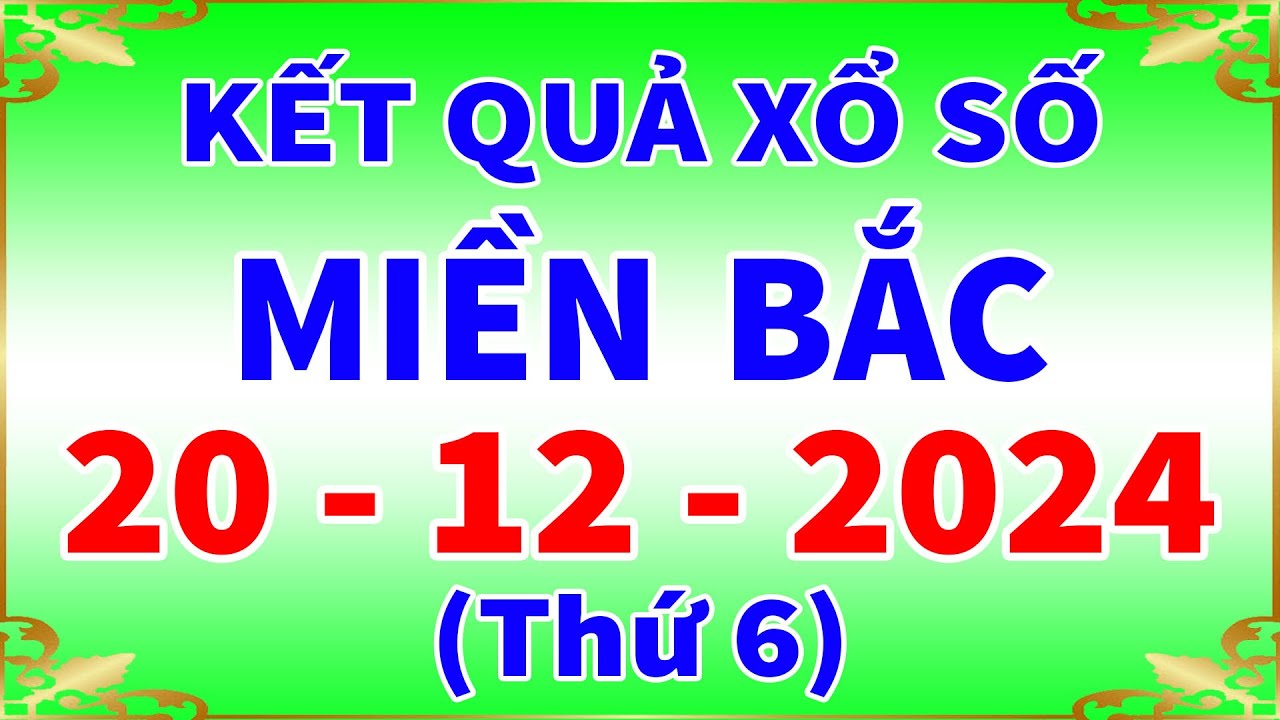 Xổ số miền bắc hôm nay thứ 6 ngày 20/12/2024 - KQXS Hải Phòng - XS Miền ...