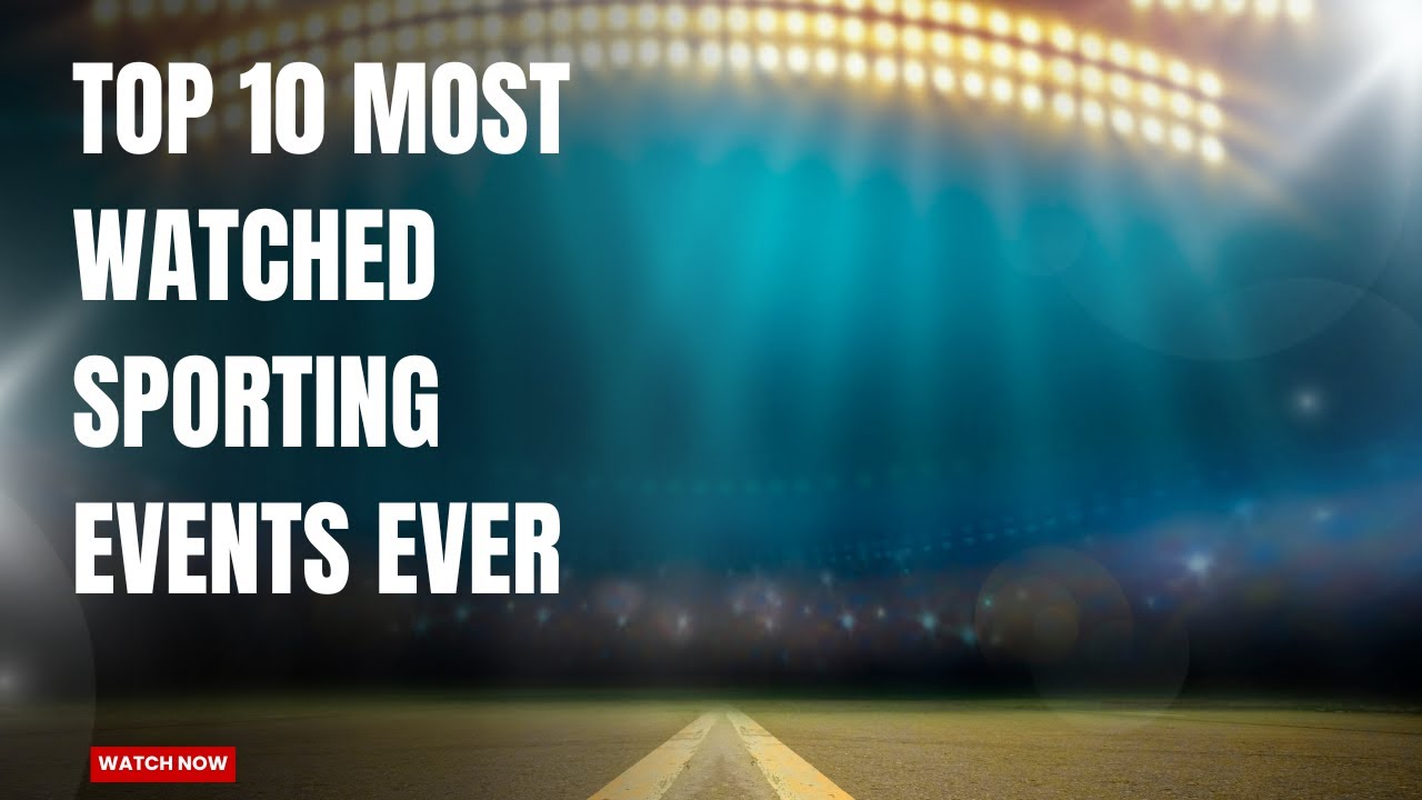 Top 10 Most Watched Sporting Events EVER: You Won’t Believe #1! - YouTube