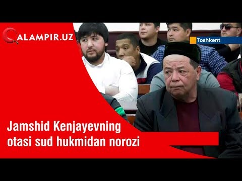 Jamshid Kenjayevning otasi sud hukmidan norozi