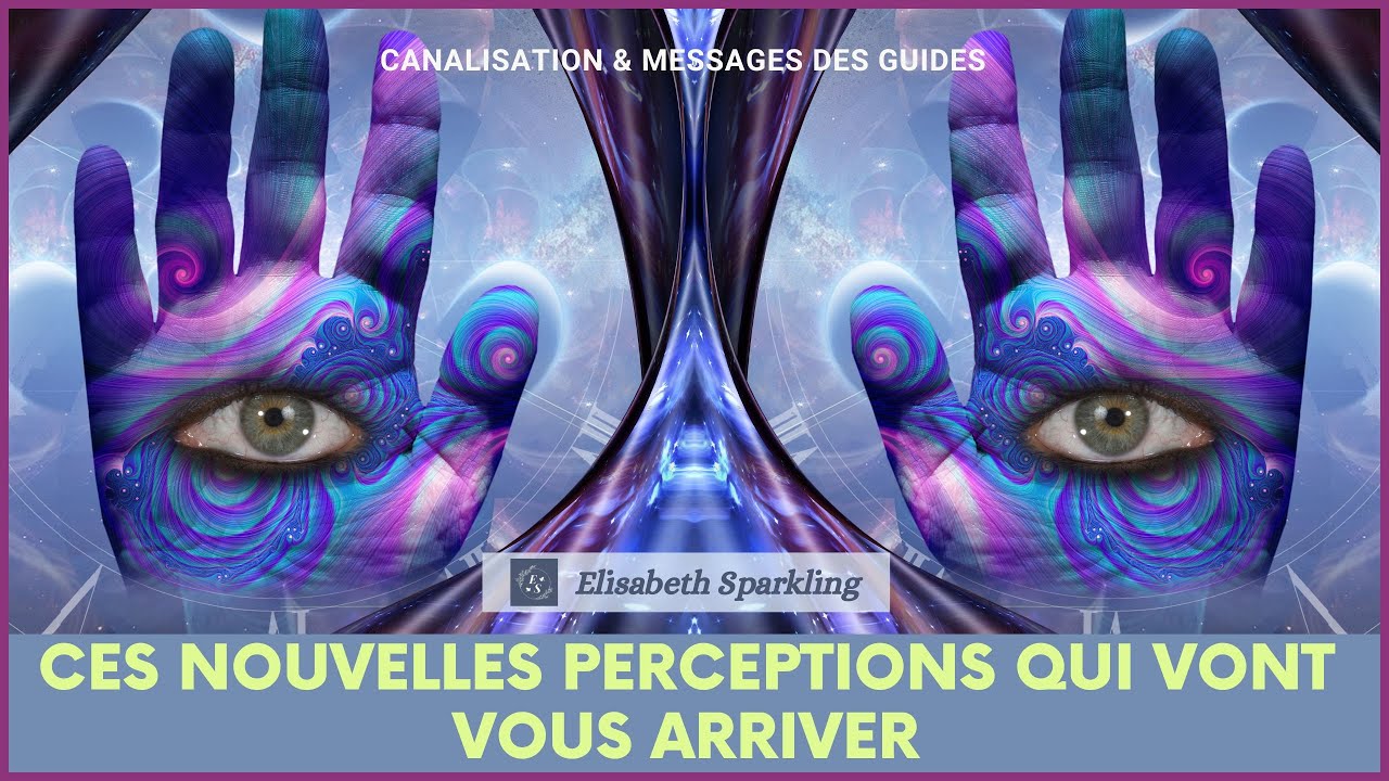 75- Ces nouvelles perceptions qui vont vous arriver - Canalisation ...