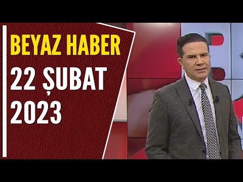 BEYAZ HABER 22 ŞUBAT 2023