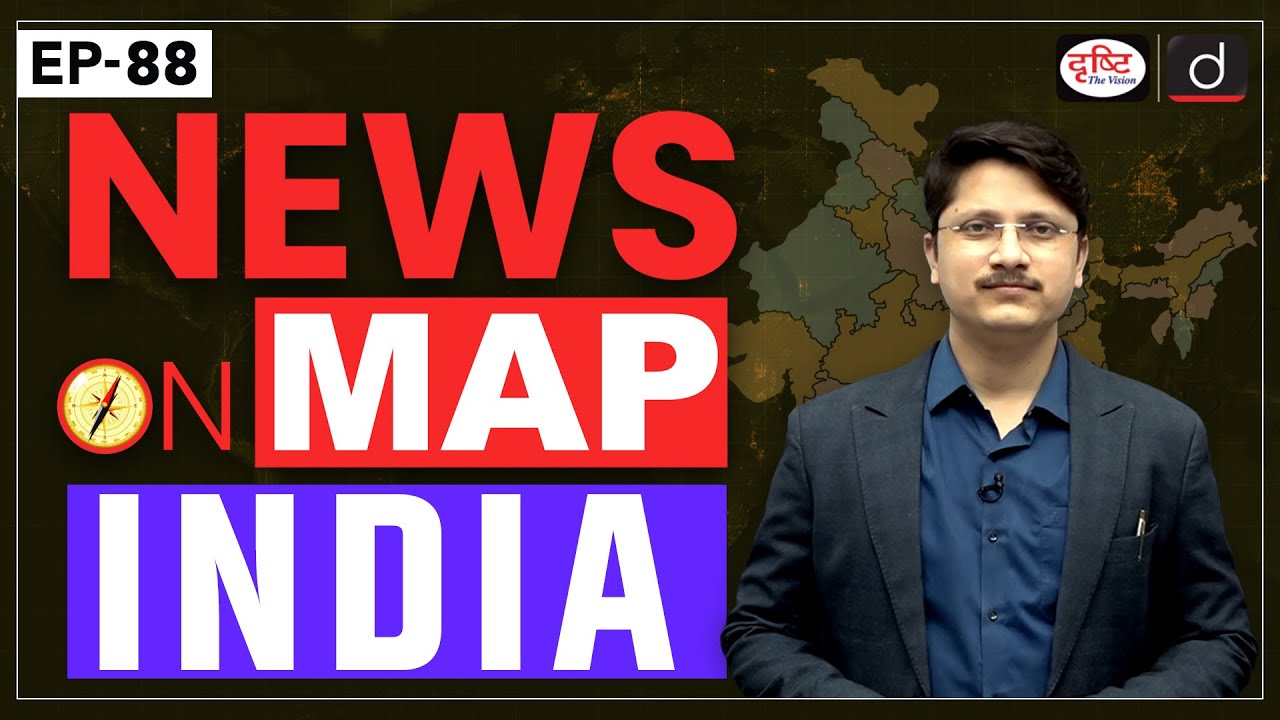 NEWS ON MAP India | Ep-88 | PLACES IN NEWS UPSC 2025 | DRISHTI IAS ...