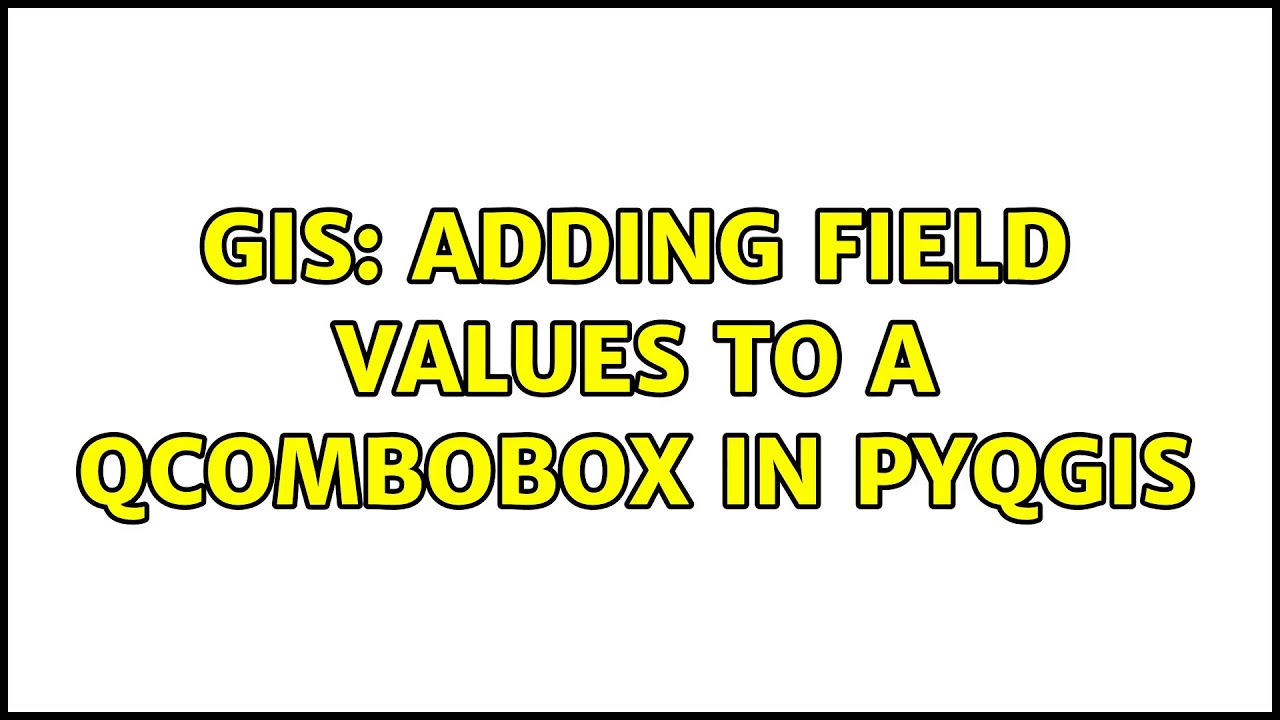 Gis Adding Field Values To A Qcombobox In Pyqgis Youtube