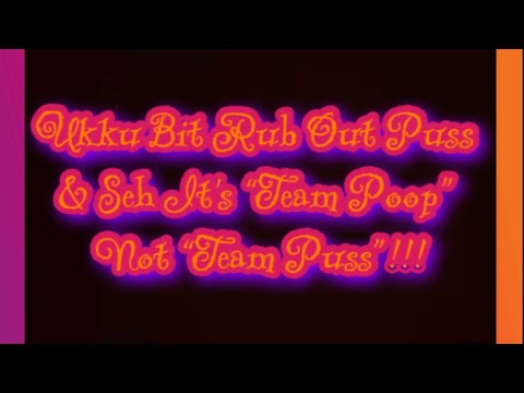 Ukku Bit Rub Out Puss & Seh “It’s Team Poop” & Not “Team Puss”!! - YouTube