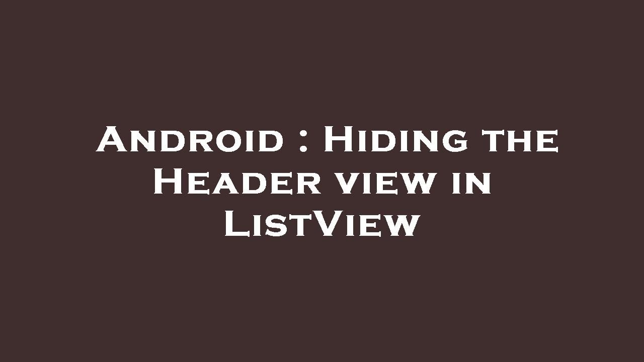 Android Hiding The Header View In Listview Youtube