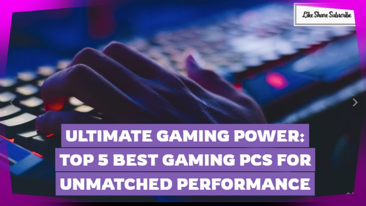 Ultimate Gaming Power: Top 5 Best Gaming PCs for Unmatched Performance ...