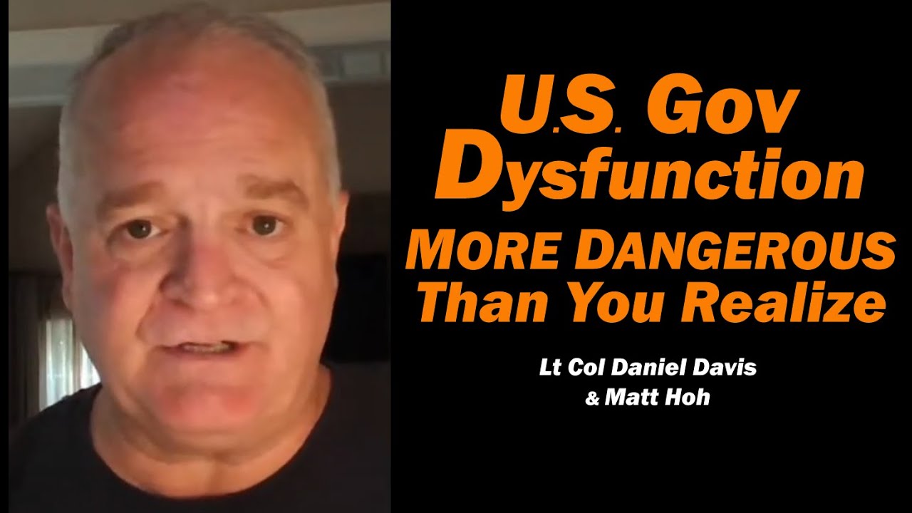 U.S. Gov Dysfunction: More Dangerous Than You Realize /Lt Col Daniel ...